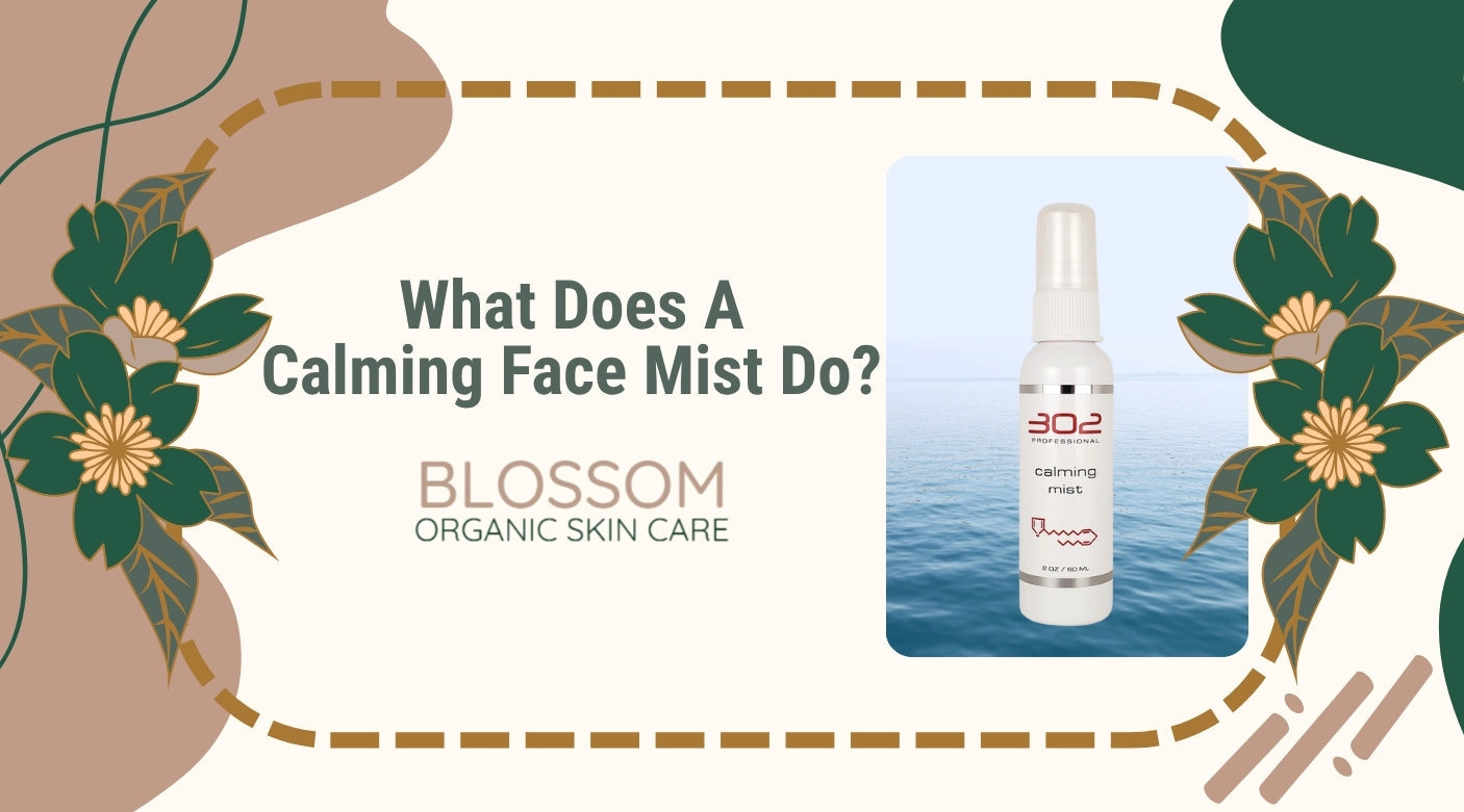 What Does Calming Face Mist Do? Hydrate, Soothe, Glow – Blossom Organic ...