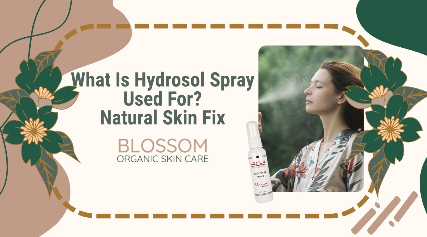 What Is Hydrosol Spray Used For? Natural Skin Fix – Blossom Organic ...